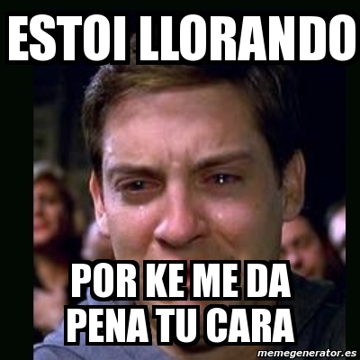 Meme crying peter parker - estoi llorando por ke me da pena tu cara ...