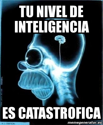 Meme Personalizado - Tu nivel de inteligencia es catastrofica - 5122108