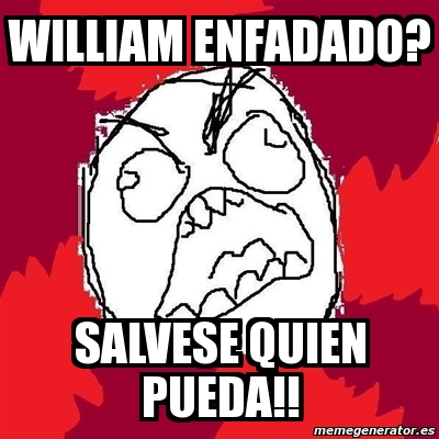 Meme Rage FU - William enfadado? Salvese quien pueda!! - 5126573