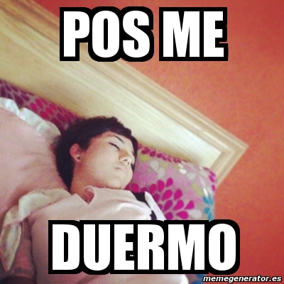 Meme Personalizado - Pos me Duermo - 5127545