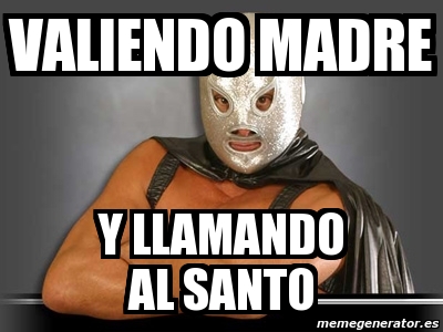 Meme Personalizado - Valiendo madre y llamando al santo - 5130710