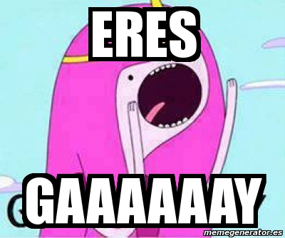 Meme Personalizado - Eres GAAAAAAY - 5134511