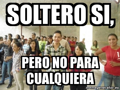 Meme Personalizado - soltero si, pero no para cualquiera - 5134821