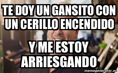 Meme Personalizado - te doy un gansito con un cerillo encendido y me ...