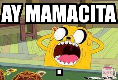 Meme Personalizado - Ay mamacita . - 5136464