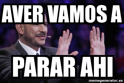 Meme Personalizado - aver vamos a parar ahi - 5136710