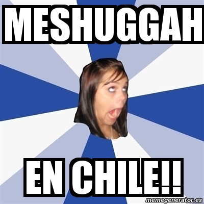 Meme Annoying Facebook Girl - meshuggah en chile!! - 5137956