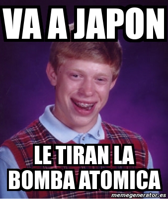 Meme Personalizado - Va a Japon Le Tiran La Bomba Atomica - 5139737