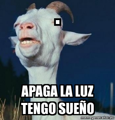 Meme Personalizado - . apaga la luz tengo sueÃ‘o - 5140039