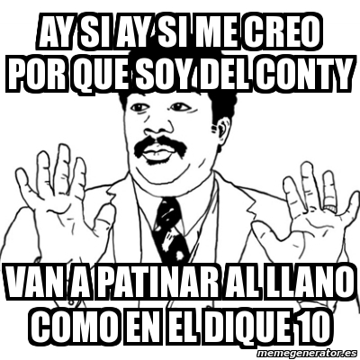 Meme Ay Si - ay si ay si me creo por que soy del conty van a patinar al ...