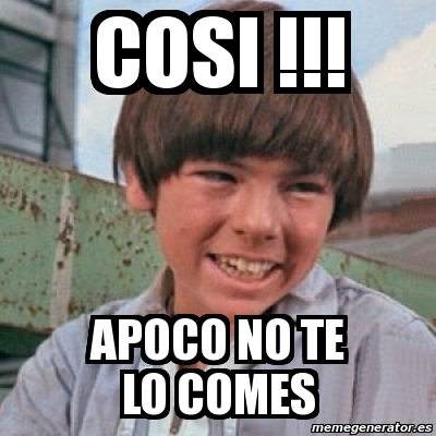 Meme Personalizado - cosi !!! APOCO NO TE LO comes - 5144765