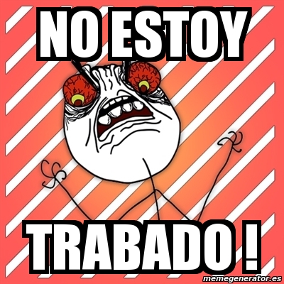 Meme I Hate - No Estoy Trabado ! - 5145799