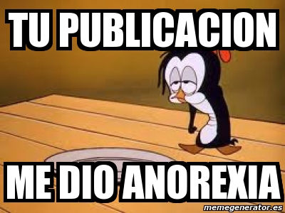 Meme Personalizado - TU PUBLICACION ME DIO ANOREXIA - 5148668