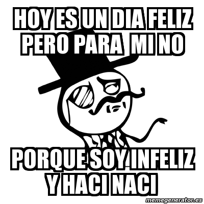 Meme Feel Like A Sir - hoy es un dia feliz pero para mi no porque soy ...