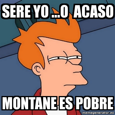Meme Futurama Fry - sere yo ...o acaso montane es pobre - 5153760
