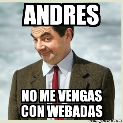 Meme Mr Bean - andres no me vengas con webadas - 5155721