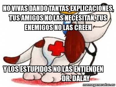 Meme Personalizado - no vivas dando tantas explicaciones, tus amigos no ...