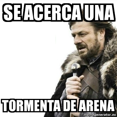 Meme Prepare Yourself - se acerca una tormenta de arena - 5158338