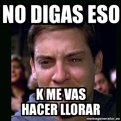 Meme crying peter parker - no digas eso k me vas hacer llorar - 5167052
