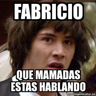 Meme Keanu Reeves - fabricio que mamadas estas hablando - 5168833