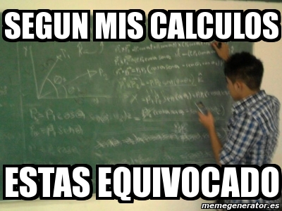 Meme Personalizado - segun mis calculos estas equivocado - 5175481