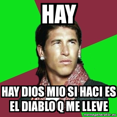 Meme Sergio Ramos - HAY HAY DIOS MIO SI HACI ES EL DIABLO Q ME LLEVE ...