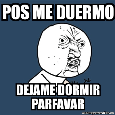 Meme Y U No - pos me duermo dejame dormir parfavar - 5197629