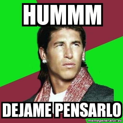 Meme Sergio Ramos - hummm dejame pensarlo - 5023290