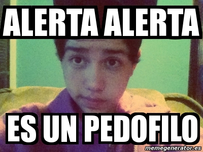 Meme Personalizado - alerta alerta es un pedofilo - 5025055
