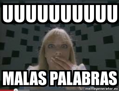 Meme Personalizado - UUUUUUUUUU MALAS PALABRAS - 5027179