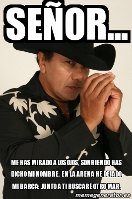 Meme Personalizado - SeÃ±oR... me has mirado a los ojos, sonriendo has ...