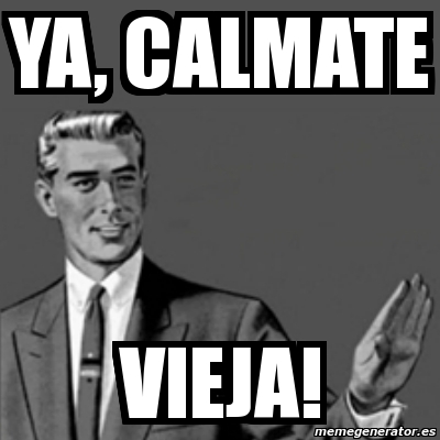 Meme Correction Guy - YA, CALMATE VIEJA! - 5208088