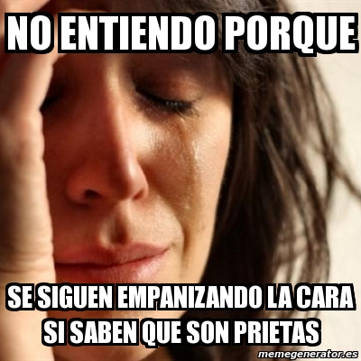 Meme Problems - No entiendo porque se siguen empanizando la cara si ...