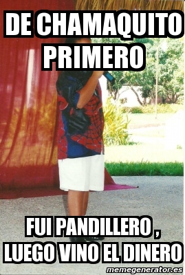 Meme Personalizado - De chamaquito primero fui pandillero , luego vino ...