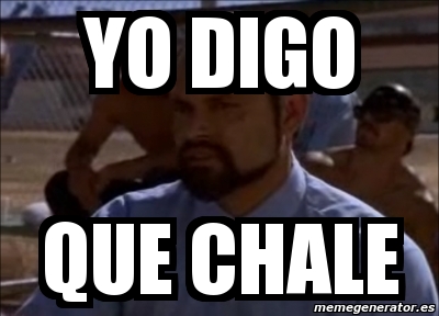 Meme Personalizado - yo digo que chale - 5217162