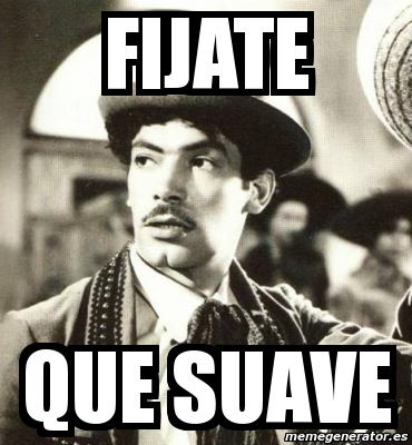 Meme Personalizado - Fijate que suave - 5217750