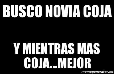 Meme Personalizado - Busco novia coja y mientras mas coja...mejor - 5225130