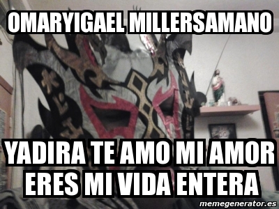 Meme Personalizado - Omaryigael Millersamano YADIRA TE AMO MI AMOR ERES ...