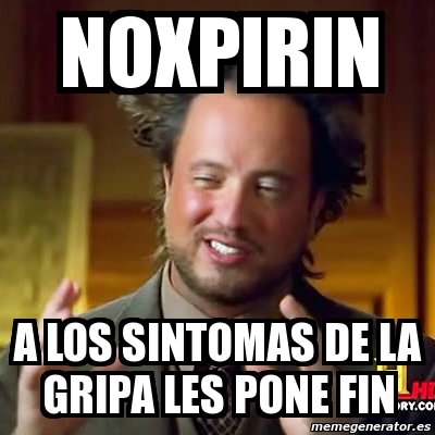 Meme Ancient Aliens - noxpirin a los sintomas de la gripa les pone fin ...