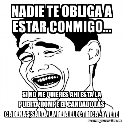 Meme Yao Ming 2 - NADIE TE OBLIGA A ESTAR CONMIGO... SI NO ME QUIERES ...