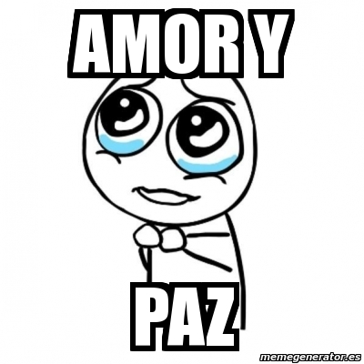 Meme Por favor - amor y paZ - 5237963