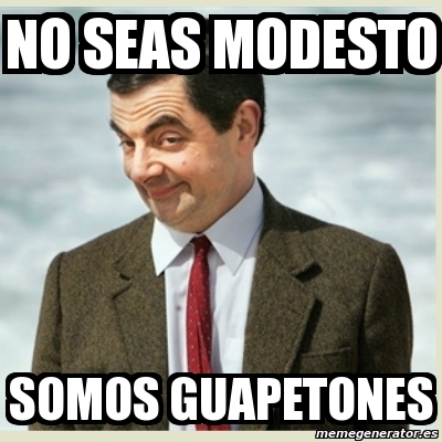 Meme Mr Bean - No seas modesto somos guapetones - 5239270