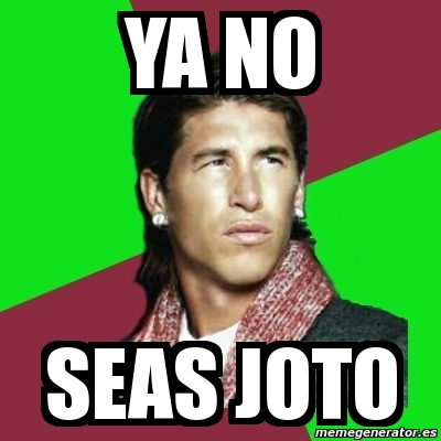Meme Sergio Ramos - ya no seas joto - 5241223