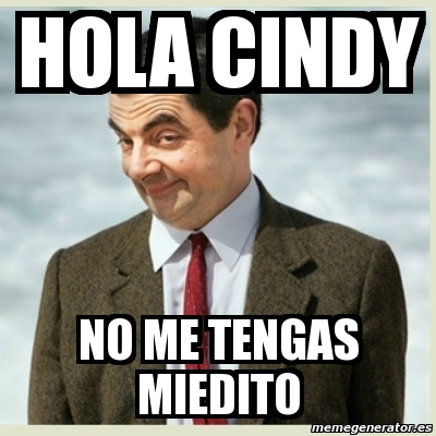 Meme Mr Bean - hola cindy no me tengas miedito - 5246260