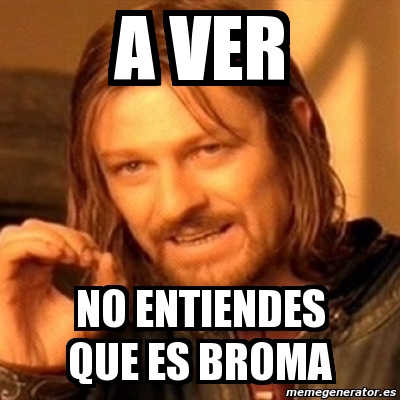 Meme Boromir - a ver no entiendes que es broma - 5246285
