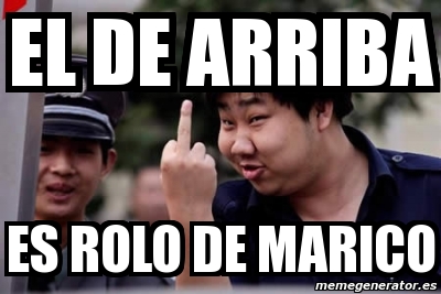 Meme Personalizado - el de arriba es rolo de marico - 5249265