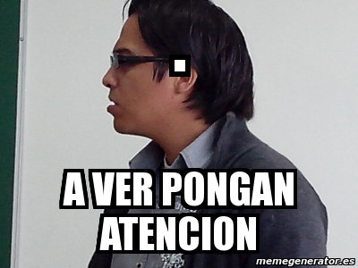 Meme Personalizado - . a ver pongan ATENCION - 5249789