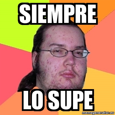 Meme Friki - SIEMPRE LO SUPE - 5250957