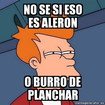 Meme Futurama Fry - No se si eso es aleron o burro de planchar - 5254634