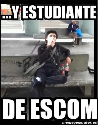 Meme Personalizado - ...Y ESTUDIANTE de escom - 5266787